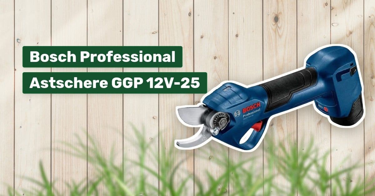 Bosch GGP 12V-25 Test: Akku-Astschere bis 25 mm